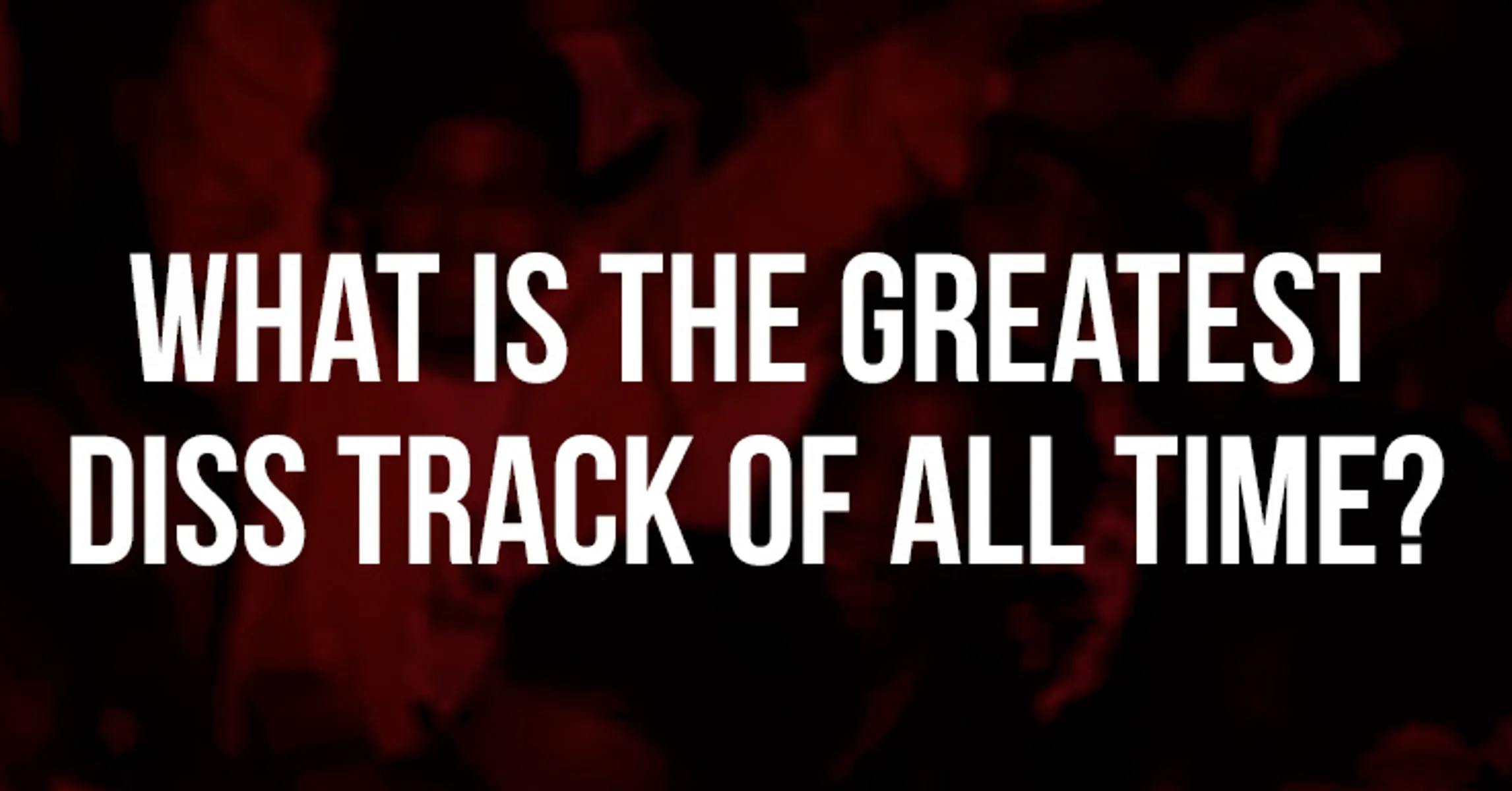 What Is The Greatest Diss Track Of All Time?