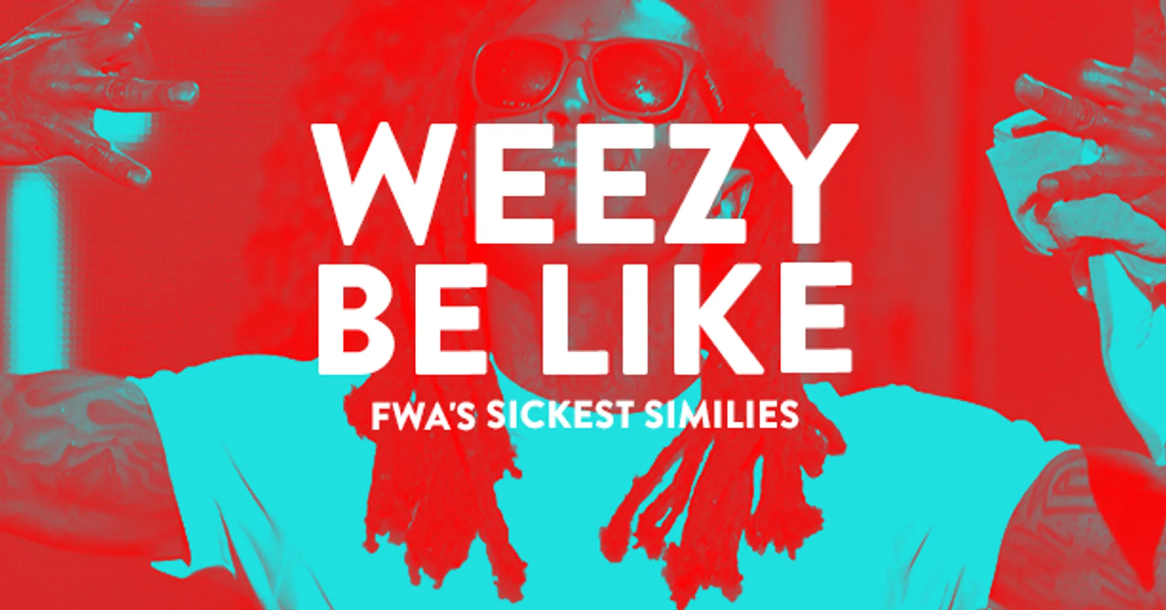 Weezy Be Like: FWA's Sickest Similes