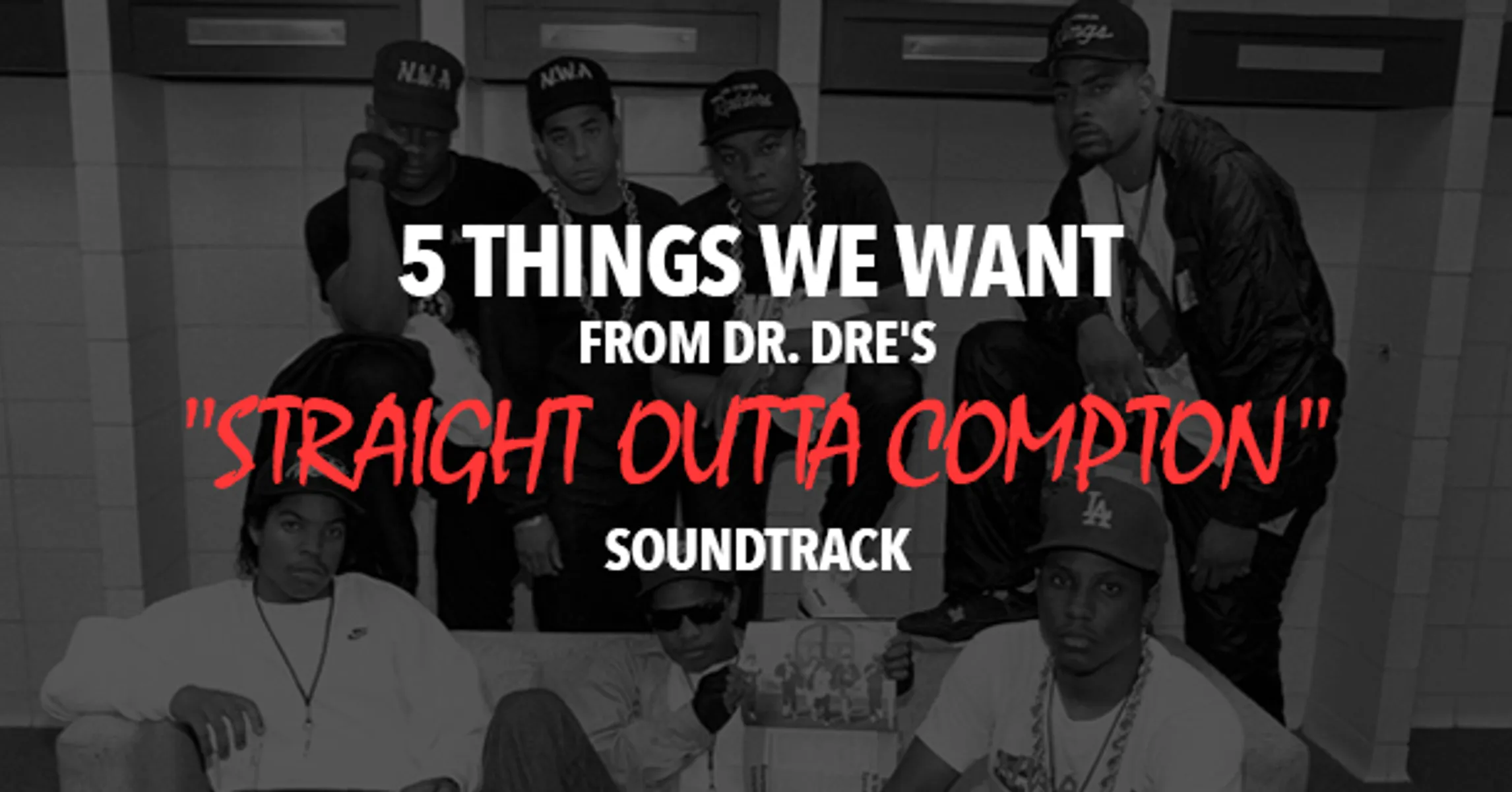 5 Things We Want From Dr. Dre's "Straight Outta Compton" Soundtrack
