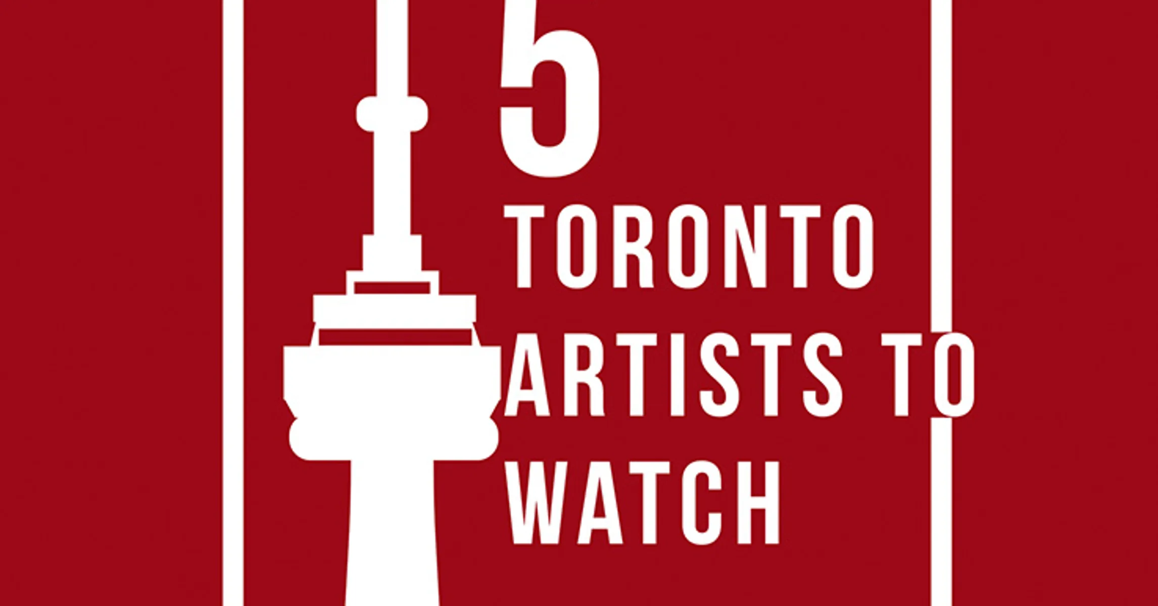 5 Toronto Artists To Watch