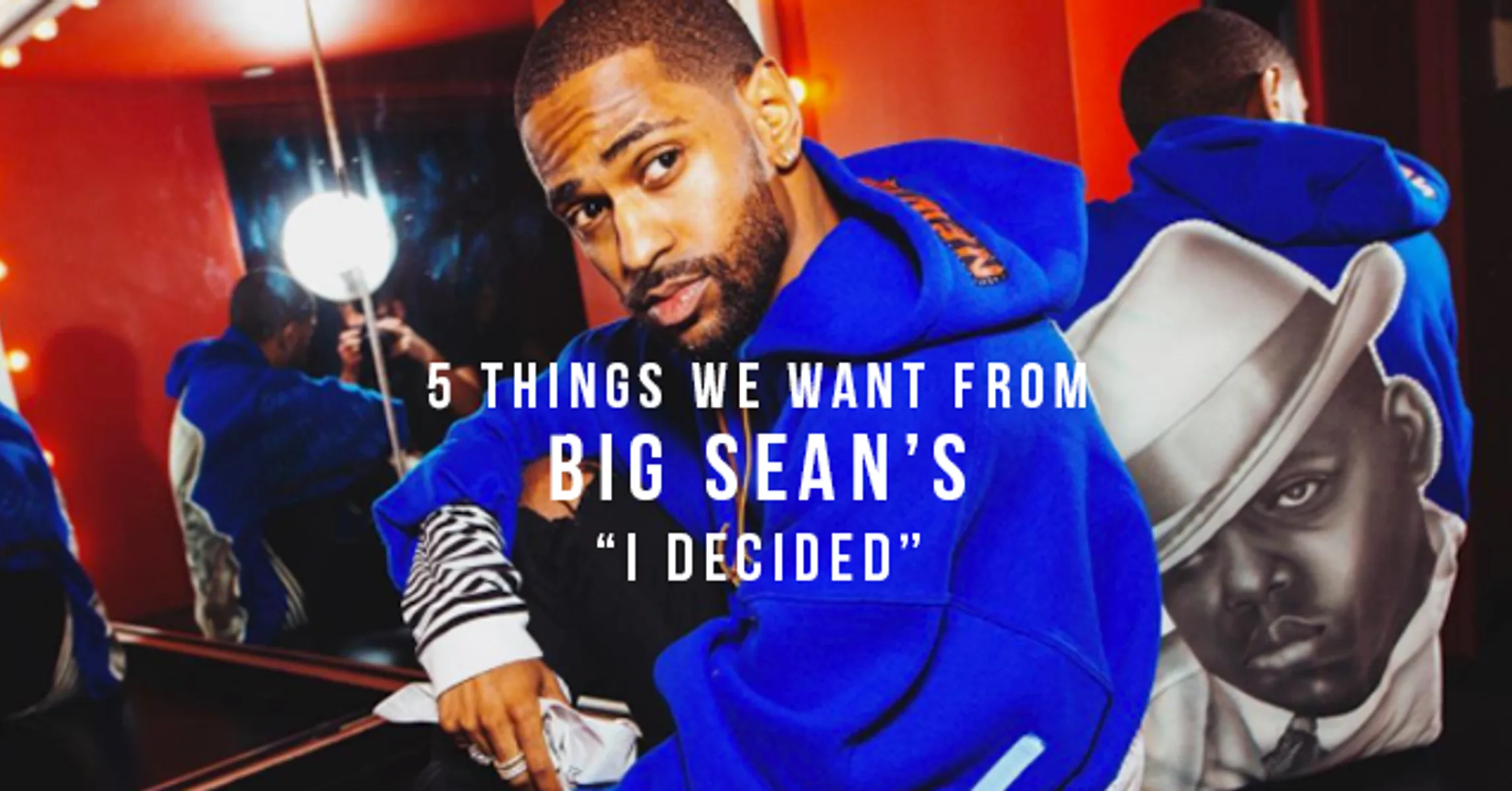 5 Things We Want From Big Sean's "I Decided"